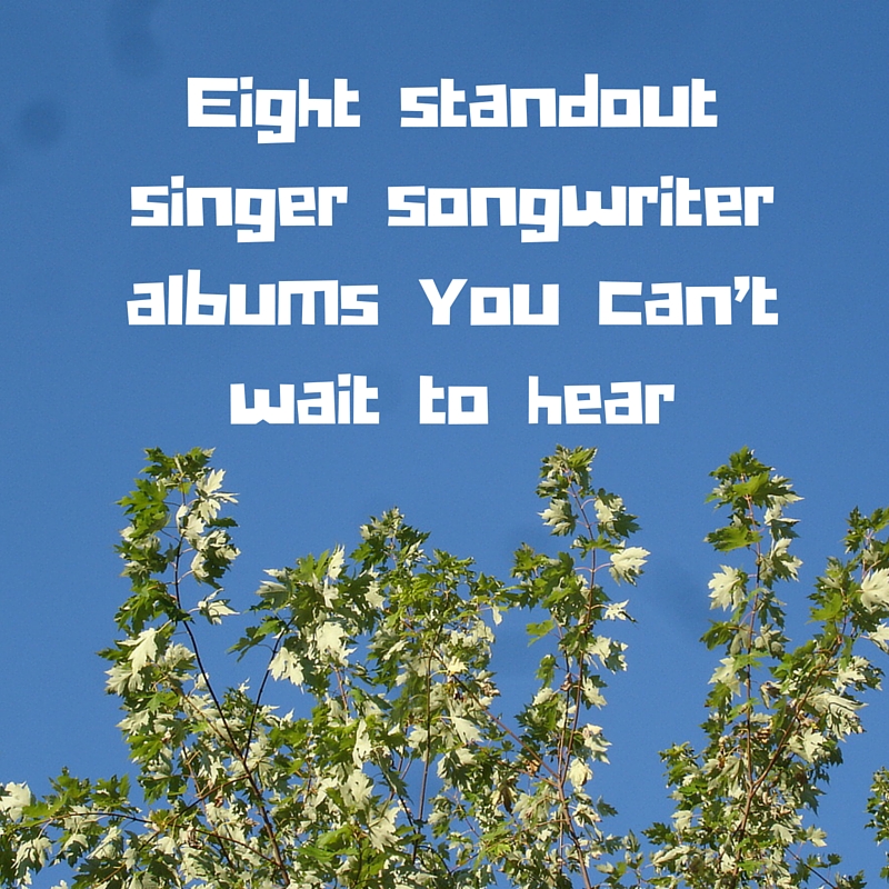 Eight standout singer songwriter albums you can’t wait to hear – Ear To ...